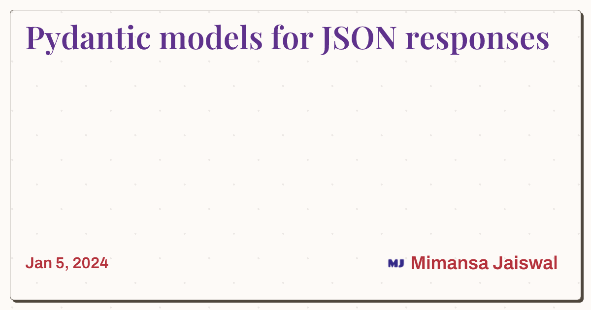 Pydantic models for JSON responses • Mimansa Jaiswal