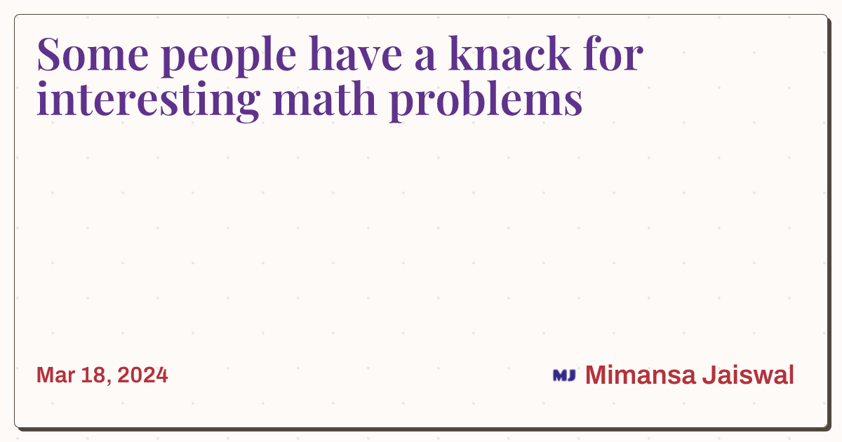 Some people have a knack for interesting math problems • Mimansa Jaiswal